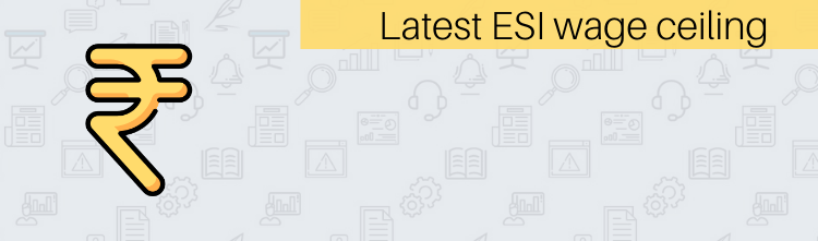 The new ESI wage ceiling - Applicability and Impact [With Notification]